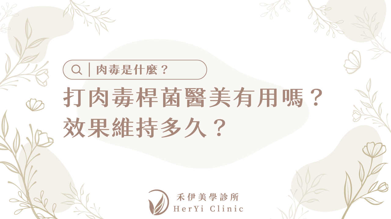肉毒是什麼？打醫美肉毒有用嗎？肉毒桿菌效果維持多久？ - 禾伊美學診所